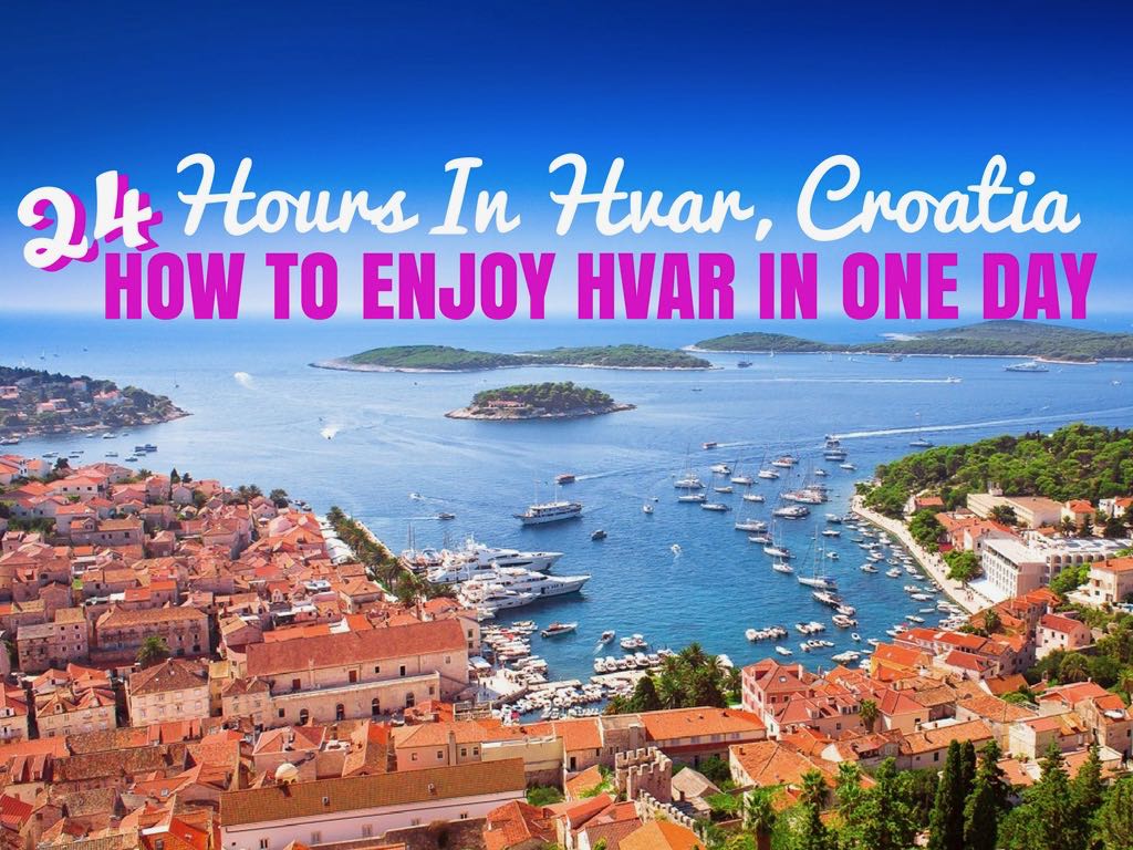 24 Hours in Hvar: How to Enjoy Hvar in One Day | Croatia Travel Blog ...